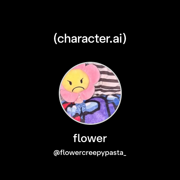 flower (@flowercreepypasta_) | character.ai | AI Chat, Reimagined–Your ...