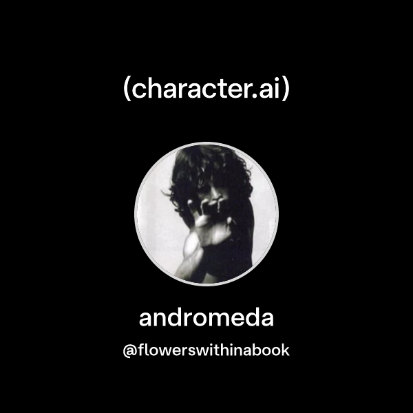 andromeda (@flowerswithinabook) | character.ai | AI Chat, Reimagined–Your Words. Your World.