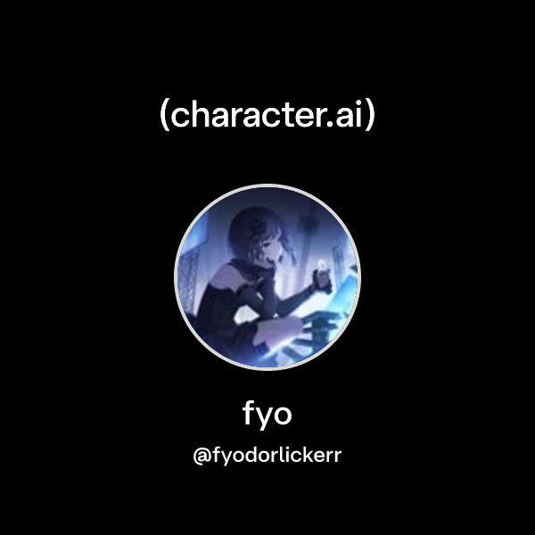 fyo (@fyodorlickerr) | character.ai | Personalized AI for every moment ...