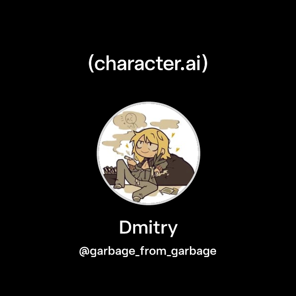 Dmitry (@garbage_from_garbage) | character.ai | Personalized AI for ...