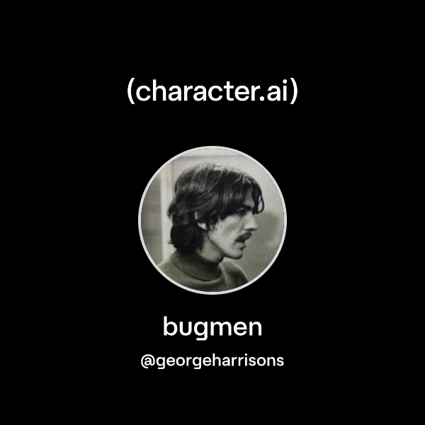 bugmen (@georgeharrisons) | character.ai | AI Chat, Reimagined–Your ...