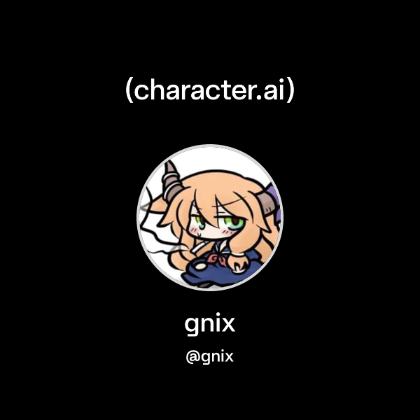 gnix (@gnix) | character.ai | AI Chat, Reimagined–Your Words. Your World.