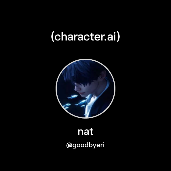 nat (@goodbyeri) | character.ai | AI Chat, Reimagined–Your Words. Your ...