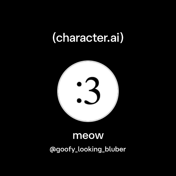 meow (@goofy_looking_bluber) | character.ai | AI Chat, Reimagined–Your ...