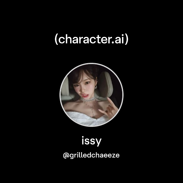issy (@grilledchaeeze) | character.ai | AI Chat, Reimagined–Your Words. Your World.