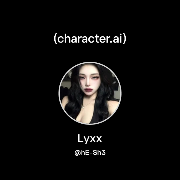 Lyxx (@hE-Sh3) | character.ai | Personalized AI for every moment of ...