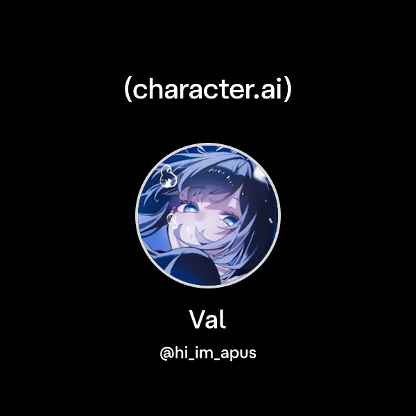 Val (@hi_im_apus) | character.ai | AI Chat, Reimagined–Your Words. Your World.