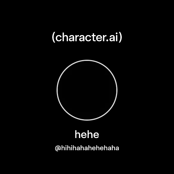 hehe (@hihihahahehehaha) | character.ai | AI Chat, Reimagined–Your ...