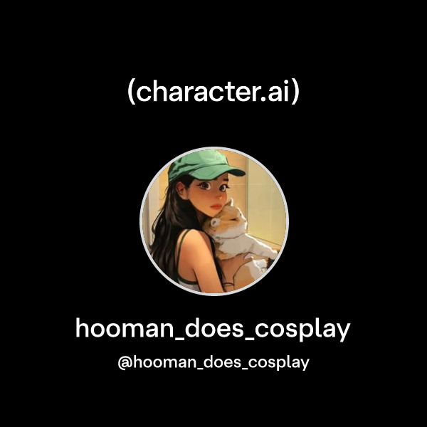 hooman_does_cosplay (@hooman_does_cosplay) | character.ai | Personalized AI for every moment of ...