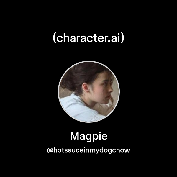 Magpie (@hotsauceinmydogchow) | character.ai | AI Chat, Reimagined–Your Words. Your World.