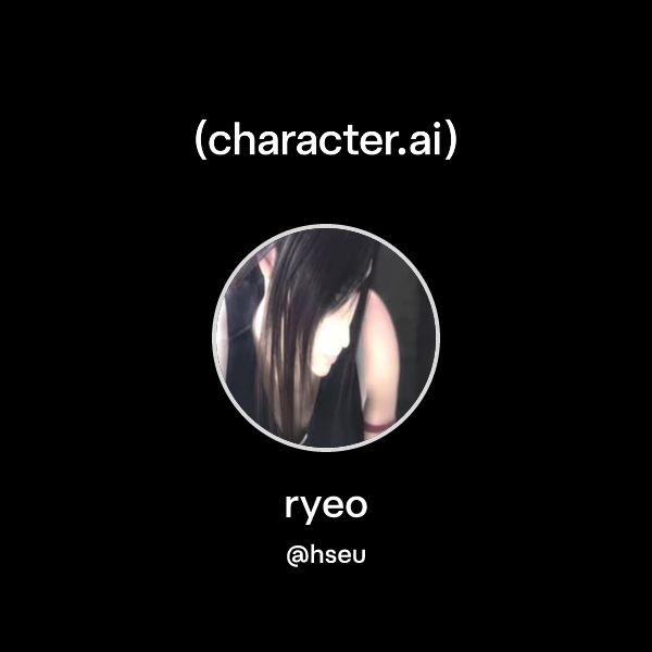 ryeo (@hseu) | character.ai | AI Chat, Reimagined–Your Words. Your World.