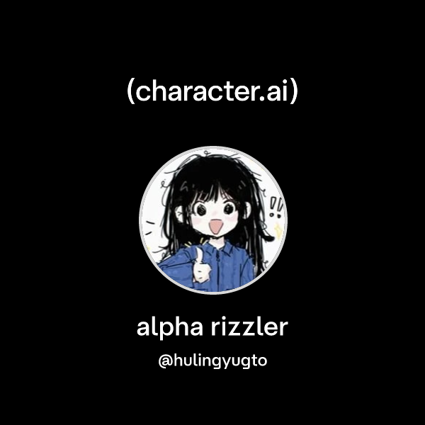 alpha rizzler (@hulingyugto) | character.ai | Personalized AI for every ...
