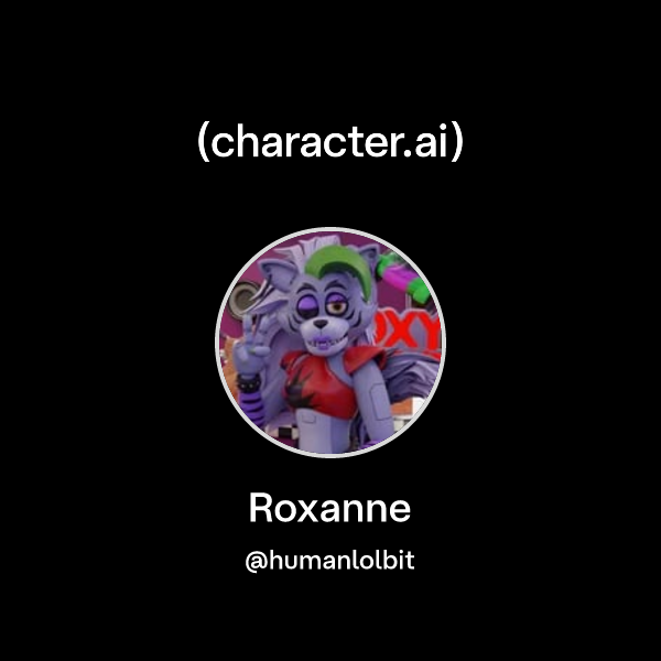 Roxanne (@humanlolbit) | character.ai | Personalized AI for every ...