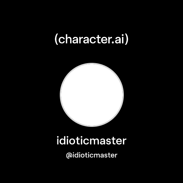 idioticmaster (@idioticmaster) | character.ai | AI Chat, Reimagined ...
