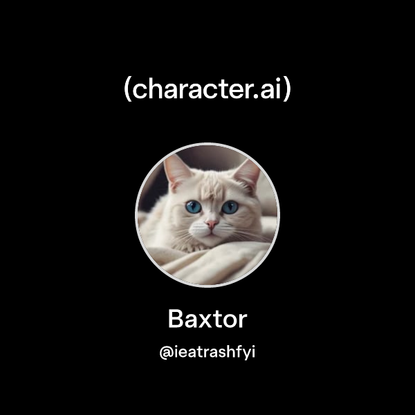 Baxtor (@ieatrashfyi) | character.ai | Personalized AI for every moment ...