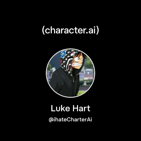 Luke Hart (@ihateCharterAi) | character.ai | AI Chat, Reimagined–Your Words. Your World.