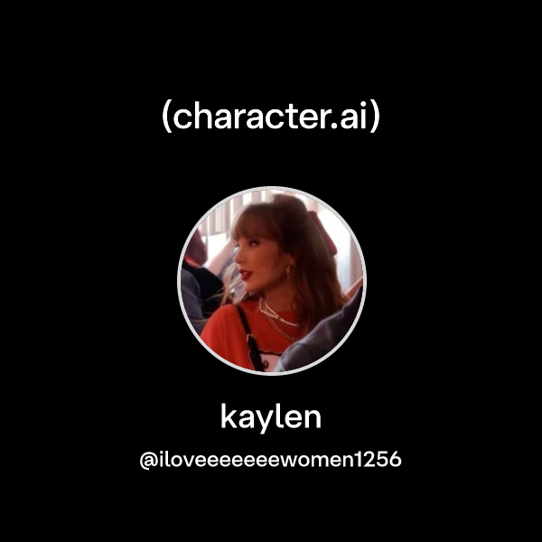 kaylen (@iloveeeeeeewomen1256) | character.ai | AI Chat, Reimagined ...