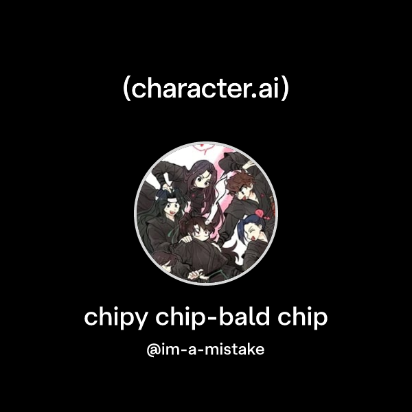 chipy chip-bald chip (@im-a-mistake) | character.ai | Personalized AI ...