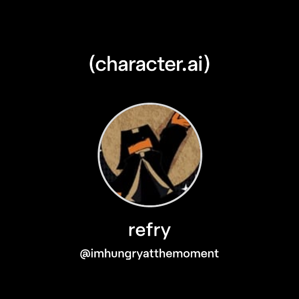 refry (@imhungryatthemoment) | character.ai | AI Chat, Reimagined–Your ...