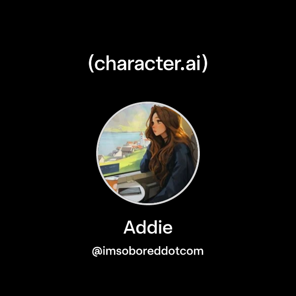 Addie (@imsoboreddotcom) | character.ai | AI Chat, Reimagined–Your ...