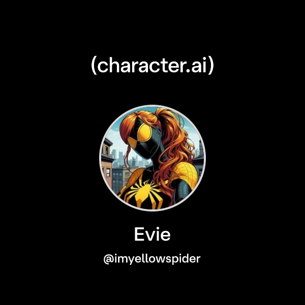 Evie (@imyellowspider) | character.ai | AI Chat, Reimagined–Your Words. Your World.