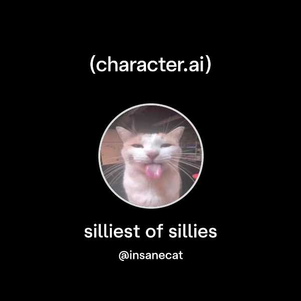 silliest of sillies (@insanecat) | character.ai | AI Chat, Reimagined ...