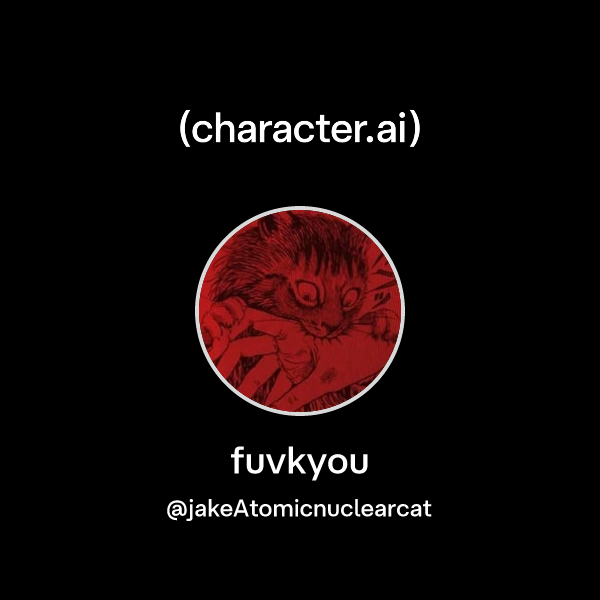 fuvkyou (@jakeAtomicnuclearcat) | character.ai | Personalized AI for ...