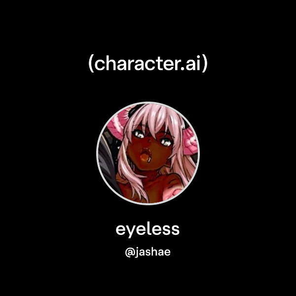 eyeless (@jashae) | character.ai | AI Chat, Reimagined–Your Words. Your ...