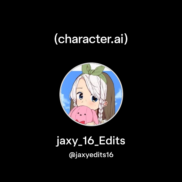 jaxy_16_Edits (@jaxyedits16) | character.ai | Personalized AI for every ...