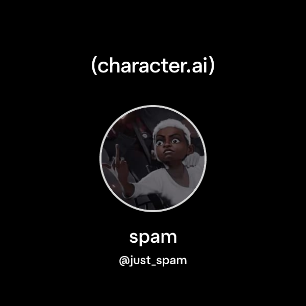 spam (@just_spam) | character.ai | AI Chat, Reimagined–Your Words. Your ...