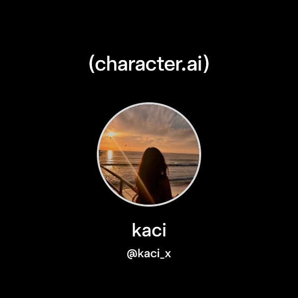 kaci (@kaci_x) | character.ai | AI Chat, Reimagined–Your Words. Your World.