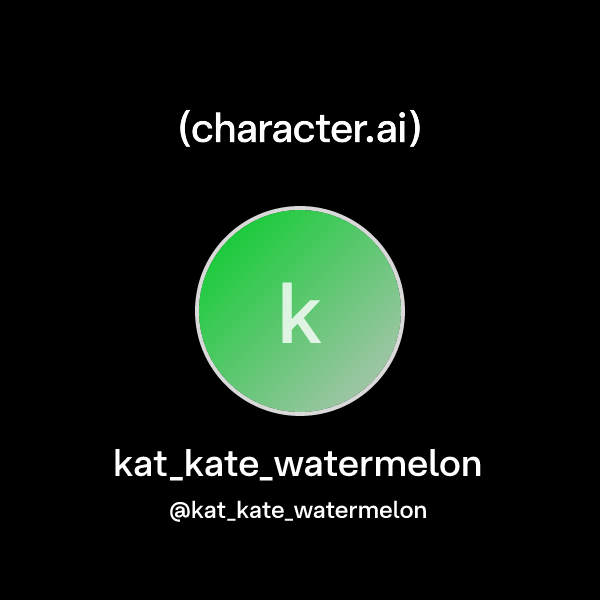 kat_kate_watermelon (@kat_kate_watermelon) | character.ai | AI Chat ...