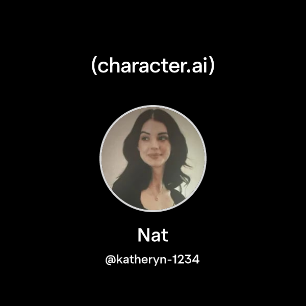 Nat (@katheryn-1234) | character.ai | AI Chat, Reimagined–Your Words ...