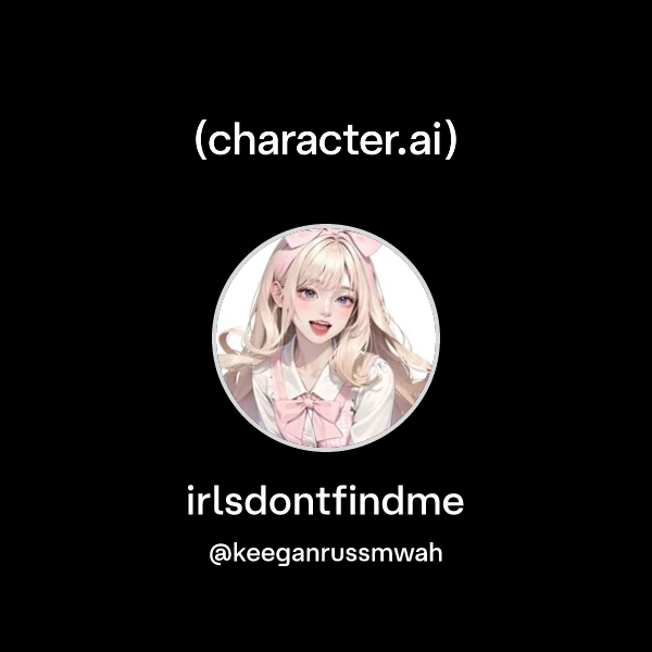 irlsdontfindme (@keeganrussmwah) | character.ai | AI Chat, Reimagined ...