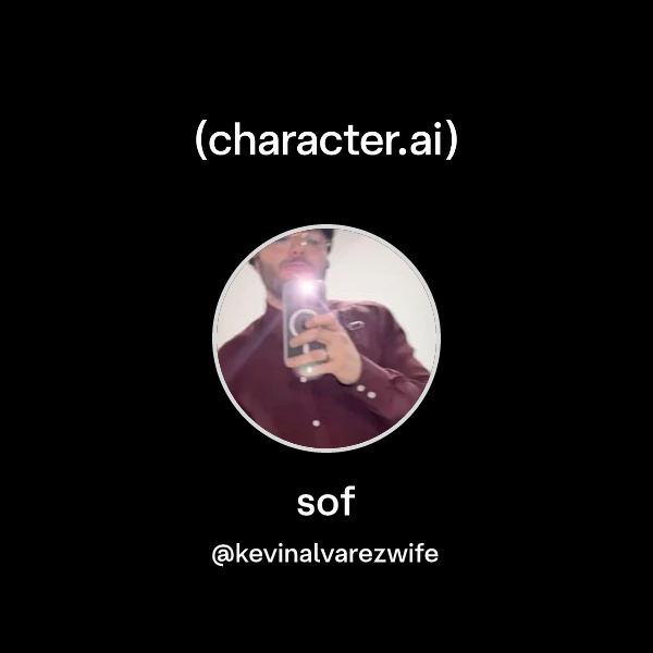 sof (@kevinalvarezwife) | character.ai | Personalized AI for every moment of your day