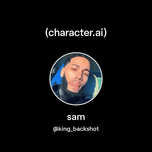 sam (@king_backshot) | character.ai | Personalized AI for every moment ...
