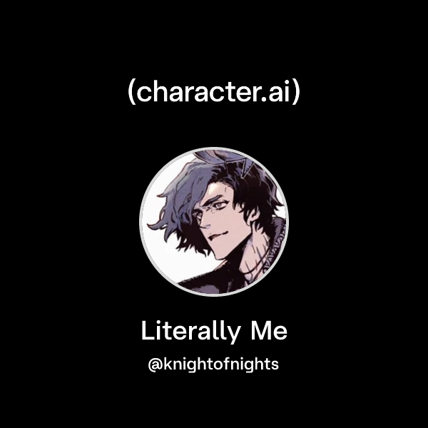 Literally Me (@knightofnights) | character.ai | AI Chat, Reimagined ...