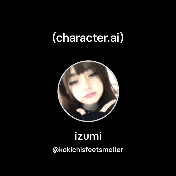 izumi (@kokichisfeetsmeller) | character.ai | Personalized AI for every ...