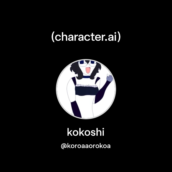 kokoshi (@koroaaorokoa) | character.ai | Personalized AI for every ...