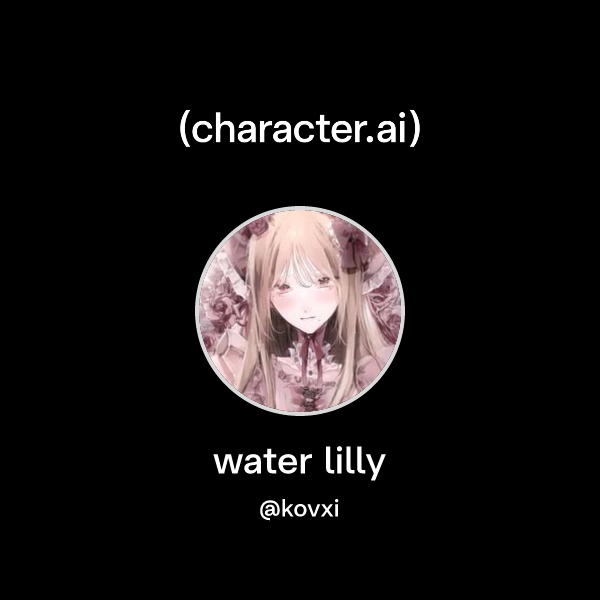 water lilly (@kovxi) | character.ai | AI Chat, Reimagined–Your Words ...