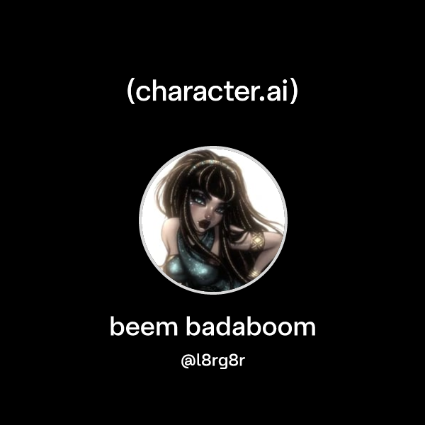 beem badaboom (@l8rg8r) | character.ai | AI Chat, Reimagined–Your Words. Your World.
