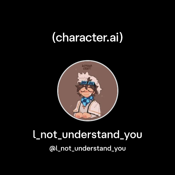 l_not_understand_you (@l_not_understand_you) | character.ai | AI Chat ...