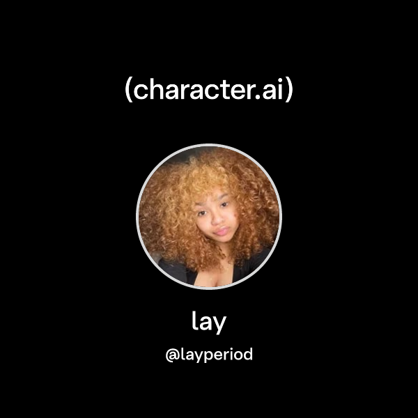 lay (@layperiod) | character.ai | Personalized AI for every moment of ...