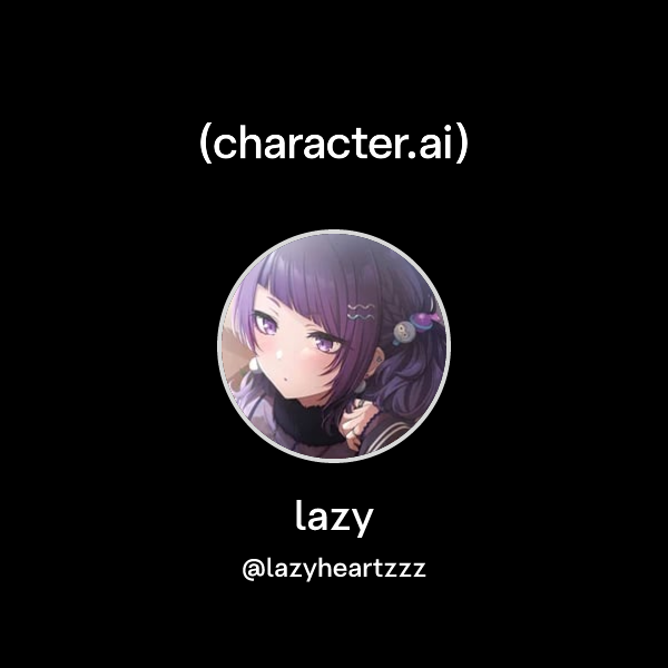 lazy (@lazyheartzzz) | character.ai | AI Chat, Reimagined–Your Words ...