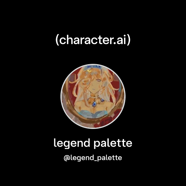 legend palette (@legend_palette) | character.ai | AI Chat, Reimagined ...