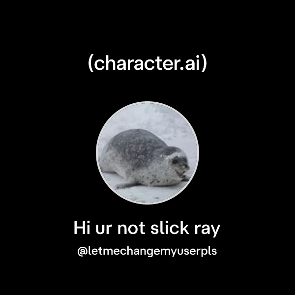 Hi ur not slick ray (@letmechangemyuserpls) | character.ai | AI Chat ...