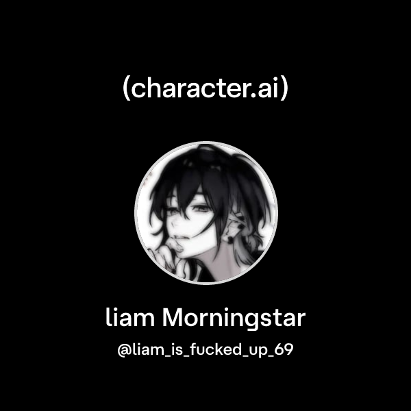Liam Morningstar Liam Is Fucked Up 69 Character Ai Ai Chat Reimagined Your Words Your
