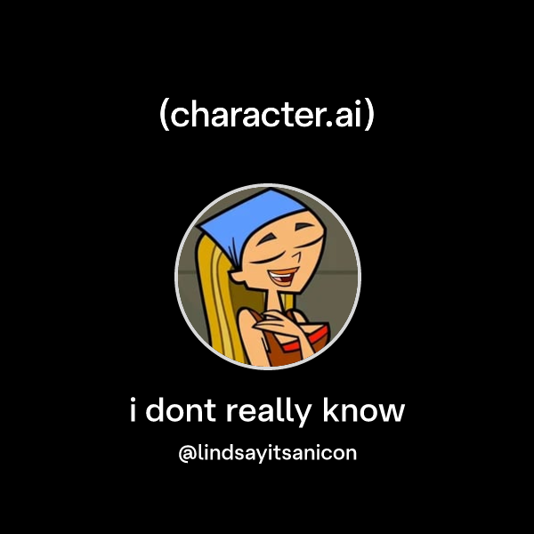 i dont really know (@lindsayitsanicon) | character.ai | Personalized AI ...