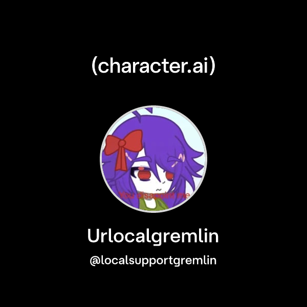 Urlocalgremlin (@localsupportgremlin) | character.ai | AI Chat, Reimagined–Your Words. Your World.
