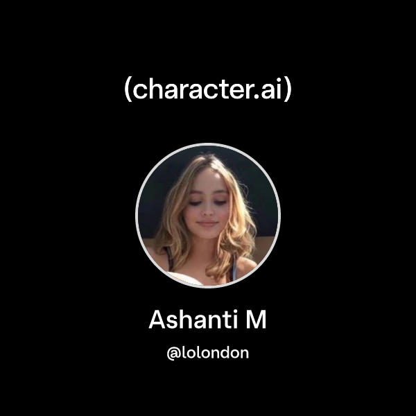 Ashanti M (@lolondon) | character.ai | AI Chat, Reimagined–Your Words ...